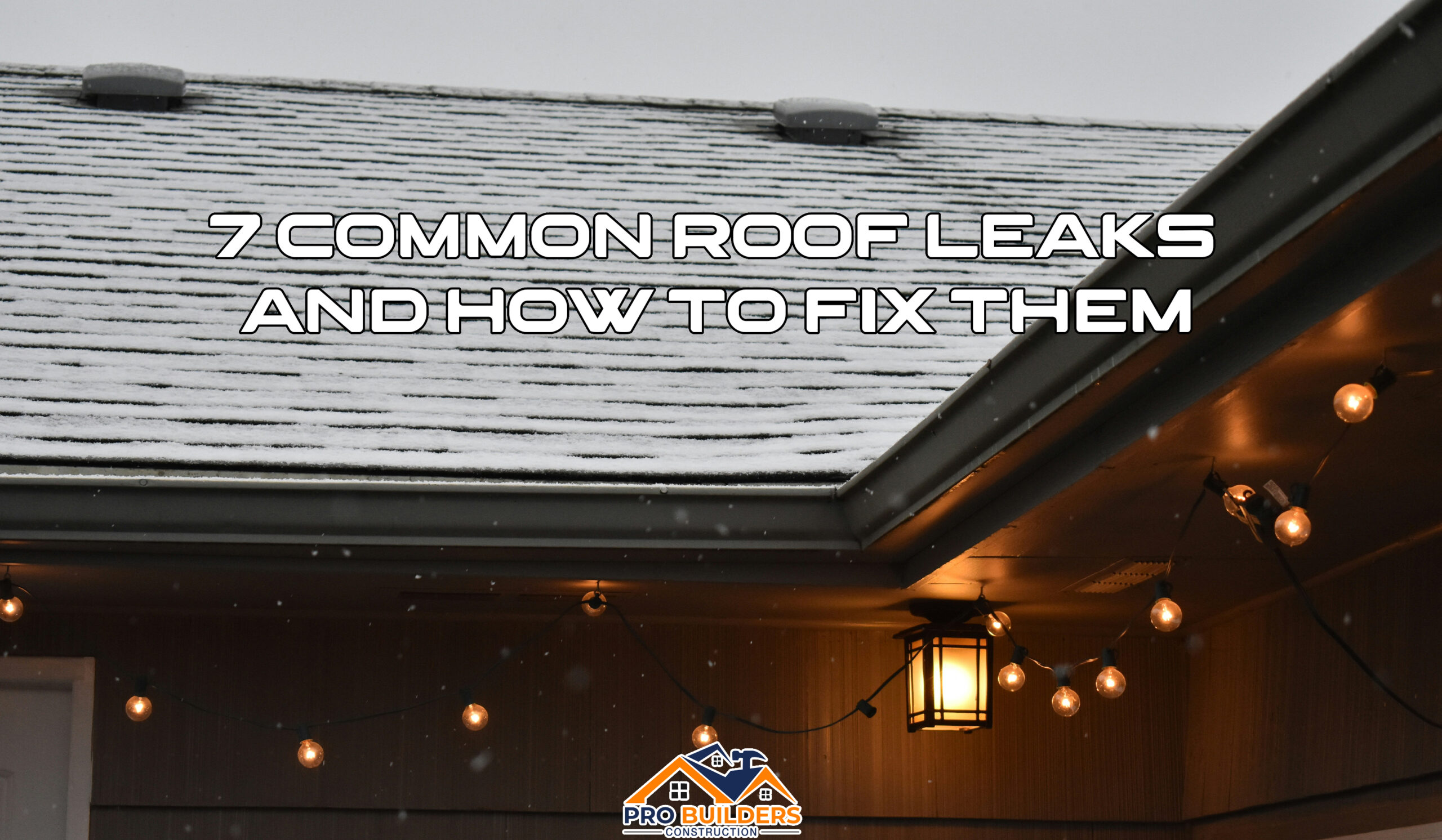 7 Common Roof Leaks and How to Fix Them - PRO Builders